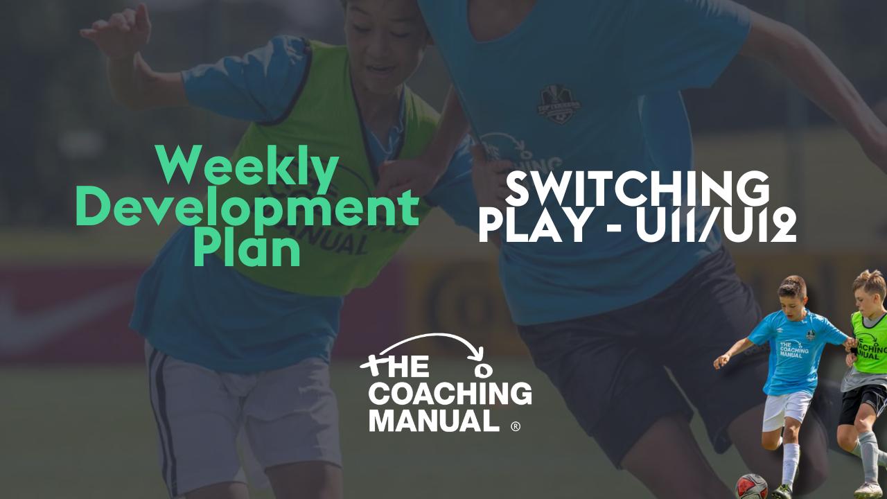 Switching Play - Weekly Plan U11-U12 - The Coaching Manual