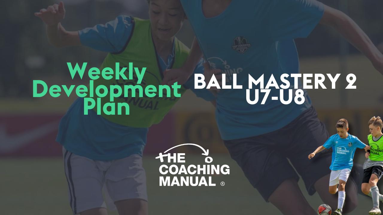 Ball Mastery 2 - Weekly Plan U7-U8 - The Coaching Manual