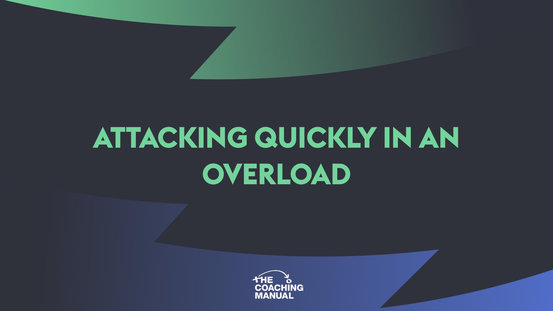 Attacking Quickly in an Overload - The Coaching Manual