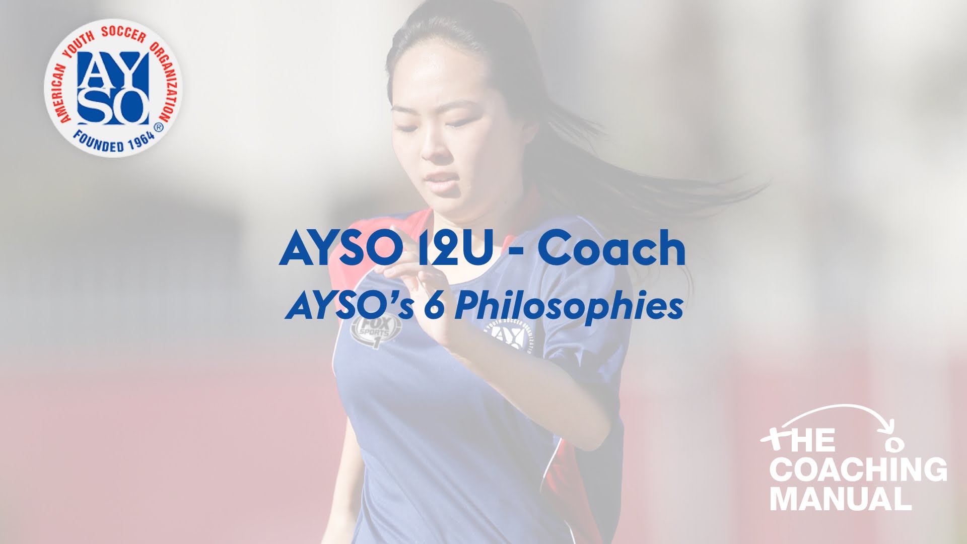 AYSO 12U Coach - AYSO's Six Philosophies - The Coaching Manual