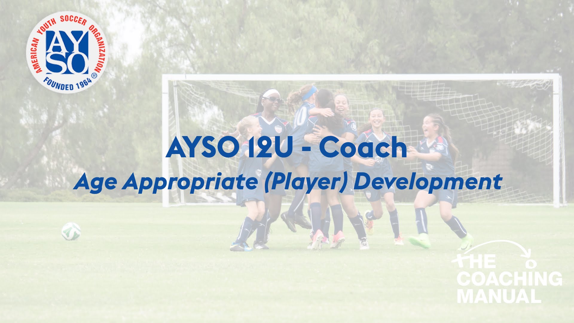 AYSO 12U Coach - Age Appropriate (Player) Development - The Coaching Manual