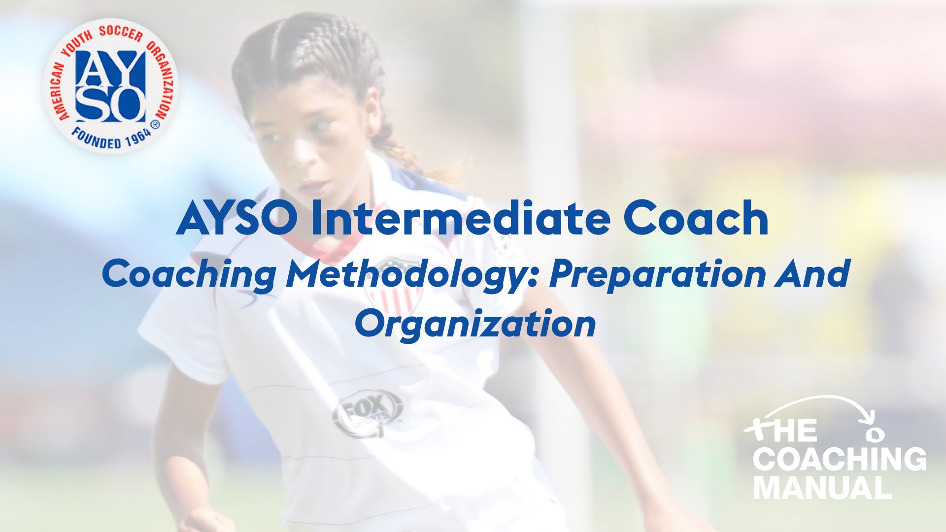 AYSO Intermediate Coach Methodology: Preparation and Organization - The Coaching Manual