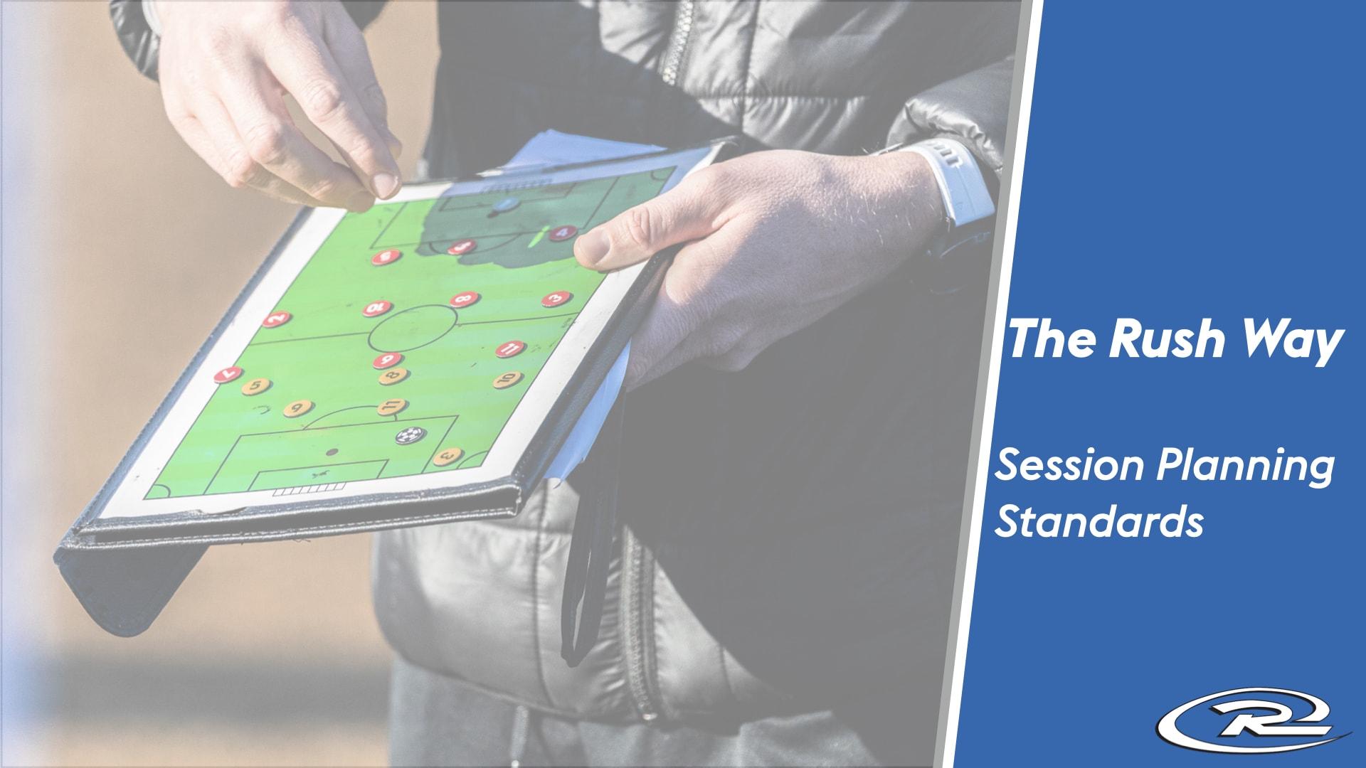 Rush Way: Session Planning Standards - The Coaching Manual