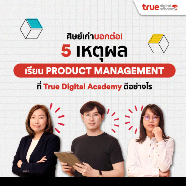 ศิษย์เก่าบอกต่อ! 5 เหตุผล เรียน Product Management ที่ True Digital Academy ดีอย่างไร ? - True ...