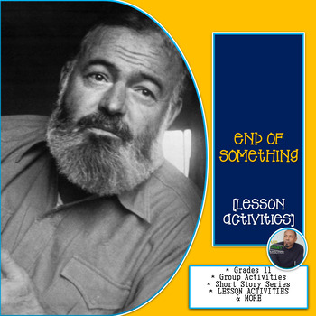 ERNEST HEMINGWAY'S "THE END OF SOMETHING" [LESSON ACTIVITIES] | TeachShare