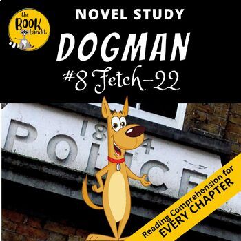 DOG MAN 8 Fetch 22 - Book Companion and Reading Comprehension | TeachShare