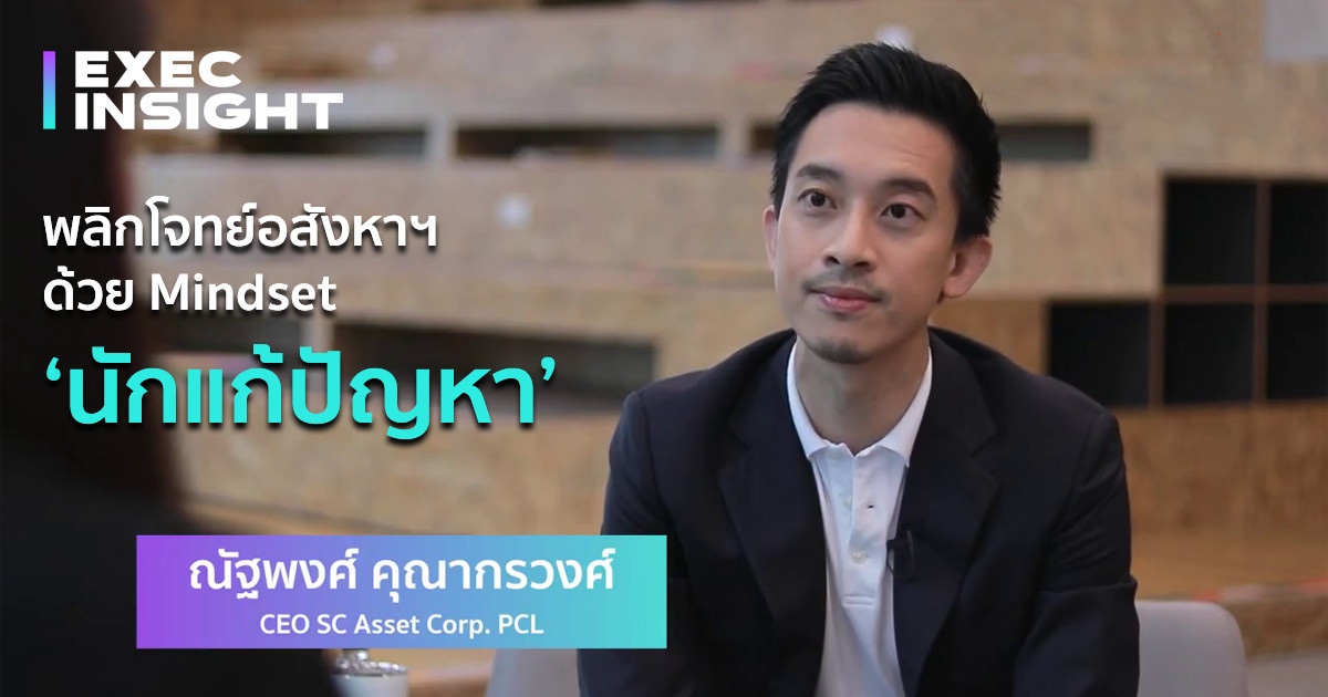 พลิกโจทย์อสังหาฯ ด้วย Mindset 'นักเเก้ปัญหา' คุณณัฐพงศ์ คุณากรวงศ์ CEO ...