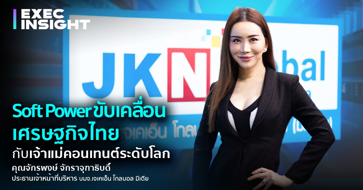 แอน จักรพงษ์ แห่ง JKN หนุน Soft Power ขับเคลื่อนเศรษฐกิจไทย กับเจ้าแม่ ...