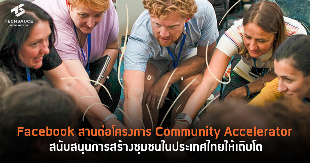 Facebook สานต่อโครงการ Community Accelerator สนับสนุนการสร้างชุมชนในประเทศไทยให้เติบโต | Techsauce