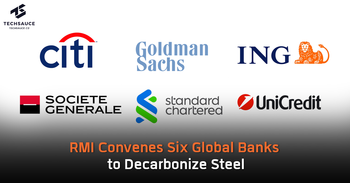 RMI Convenes Six Global Banks to Decarbonize Steel | Techsauce