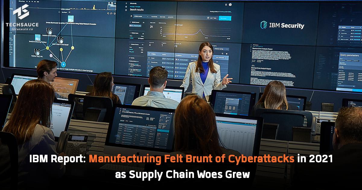 IBM Report: Manufacturing Felt Brunt of Cyberattacks in 2021 as Supply ...