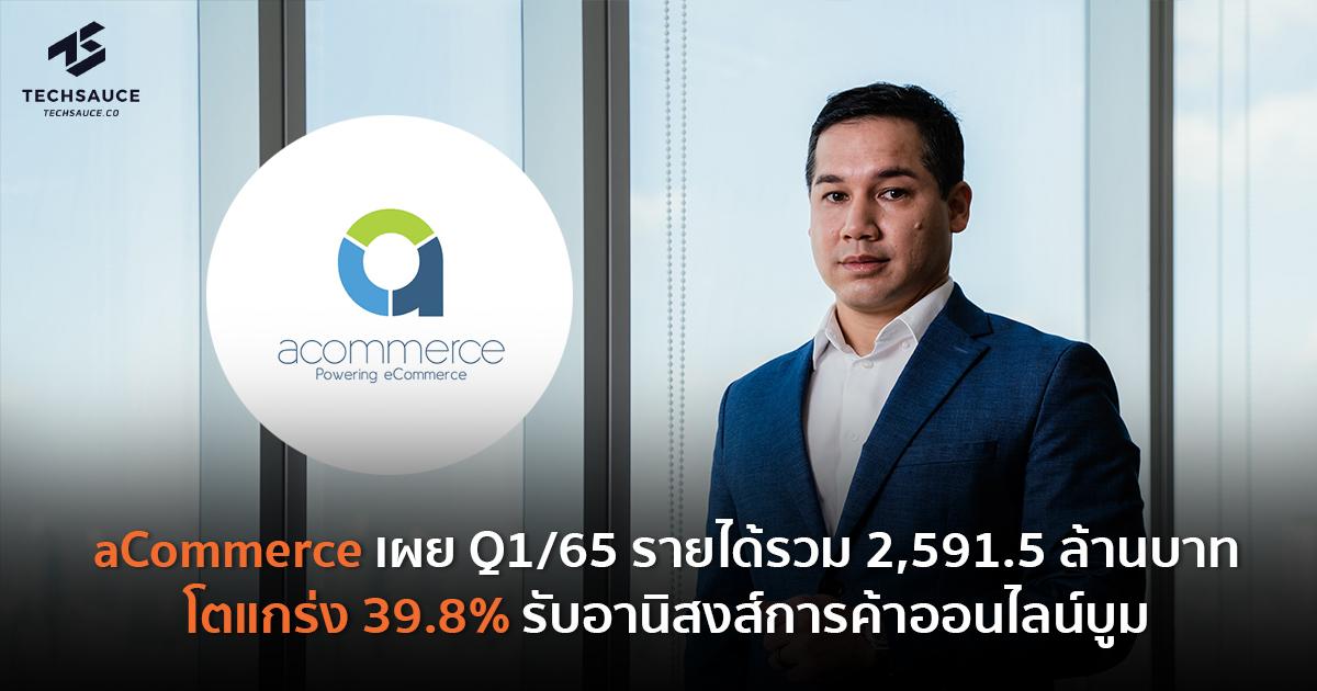 aCommerce เผยผลประกอบการ Q1/65 รายได้รวม 2,591.5 ล้านบาท โตแกร่ง 39.8% รับอานิสงส์การค้าออนไลน์ ...