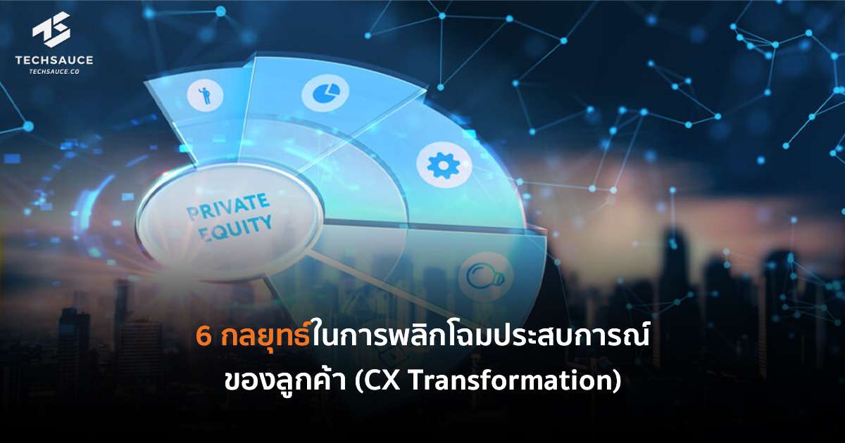 6 กลยุทธ์ในการพลิกโฉมประสบการณ์ของลูกค้า (CX Transformation) | Techsauce
