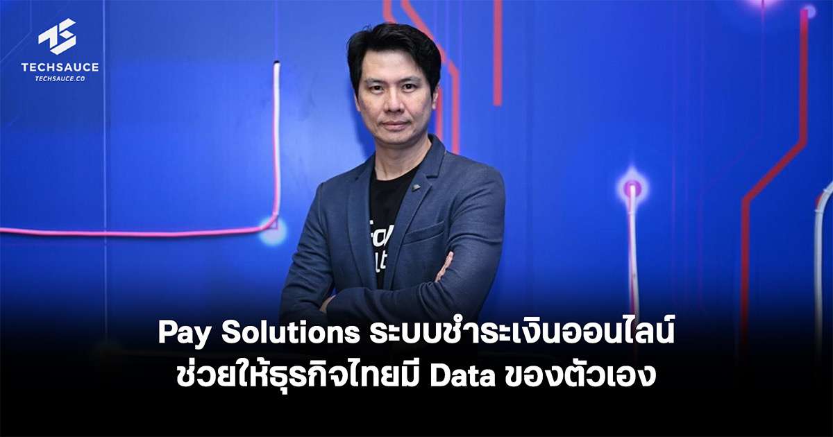 Pay Solutions ระบบชำระเงินออนไลน์ ช่วยให้ธุรกิจไทยมี Data ของตัวเอง | Techsauce