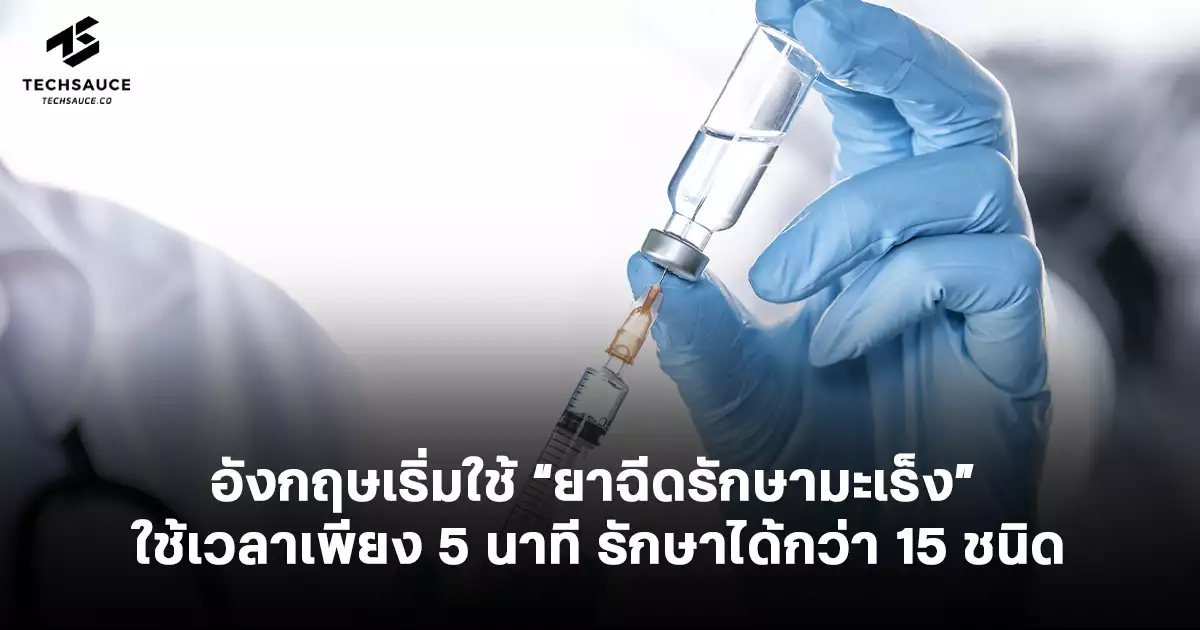 อังกฤษเริ่มใช้ “ยาฉีดรักษามะเร็ง” แบบใหม่ ใช้เวลาเพียง 5 นาที รักษาได้กว่า 15 ชนิด | Techsauce