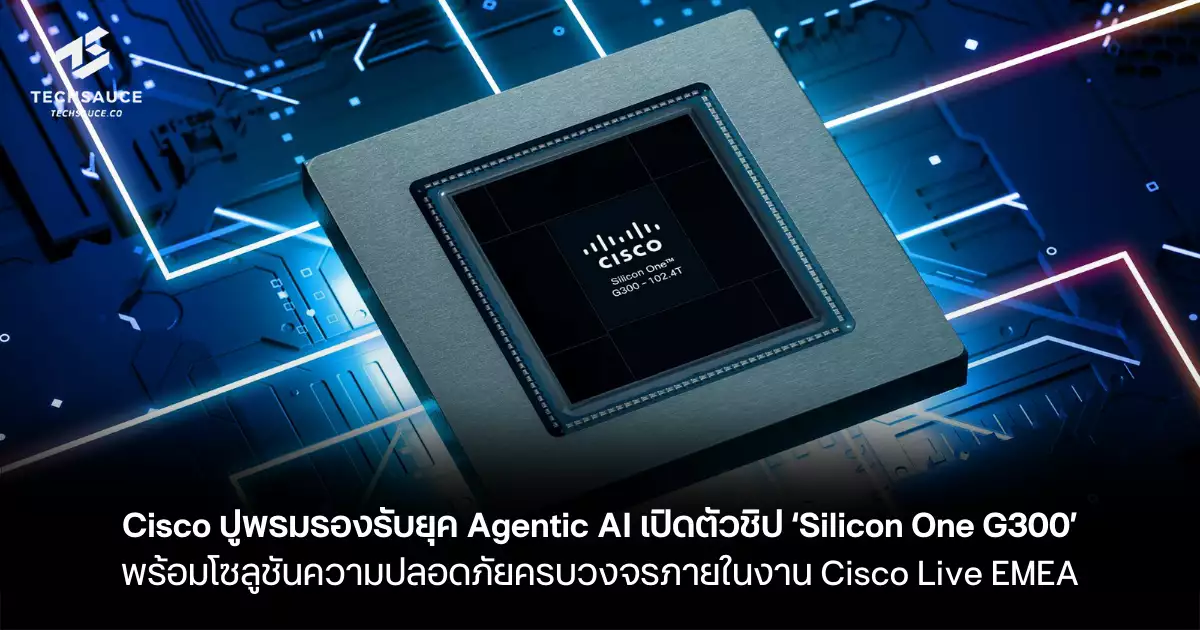 Cisco ปูพรมรองรับยุค Agentic AI เปิดตัวชิป ‘Silicon One G300’ พร้อมโซลู ...