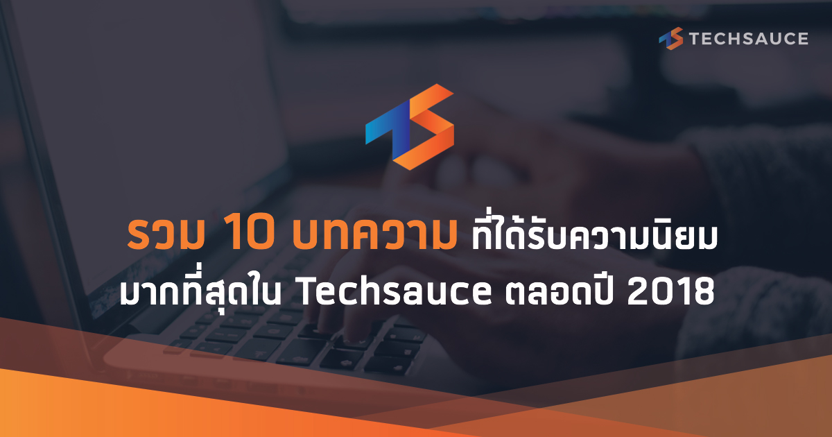รวม 10 บทความที่ได้รับความนิยมสูงสุดใน Techsauce ตลอดปี 2018 | Techsauce