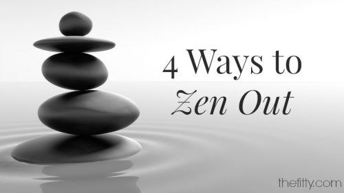 4 Ways to Zen Out - the Fitty