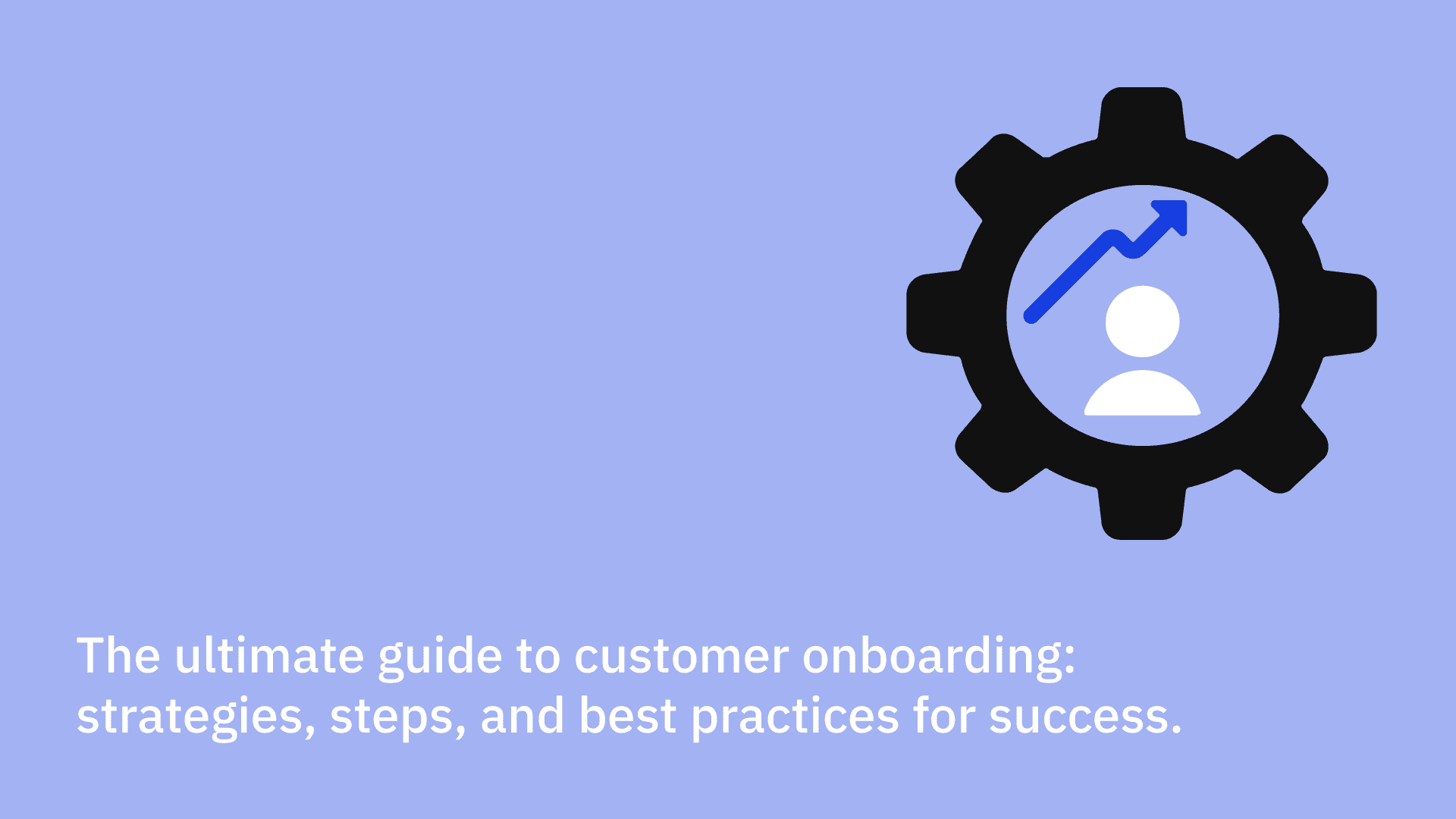 The ultimate customer onboarding guide: strategies, steps, and best ...
