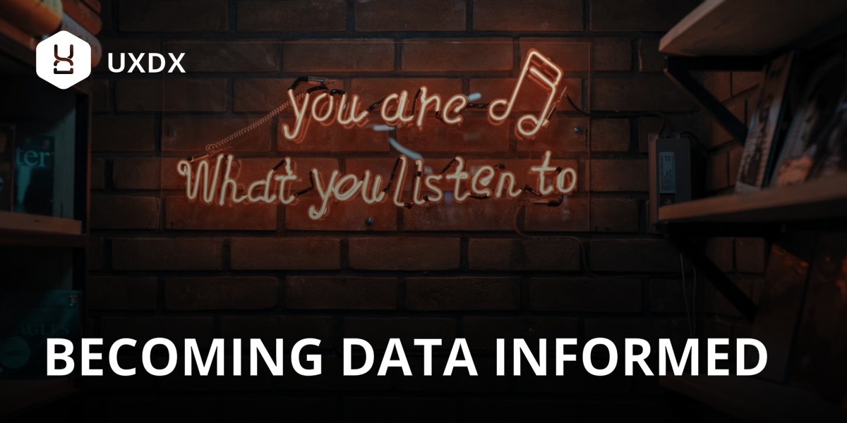 Becoming Data Informed | UXDX