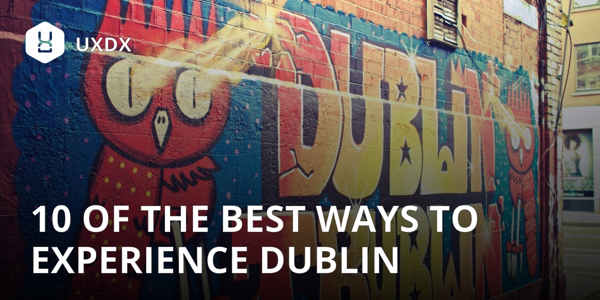 10 of the Best Ways to Experience Dublin | UXDX