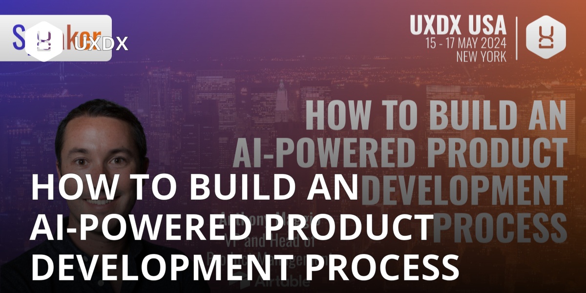 How to Build an AI-Powered Product Development Process | UXDX