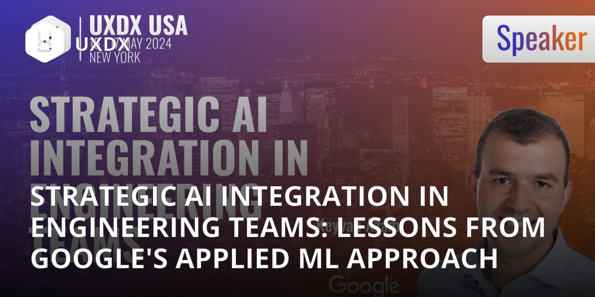 Strategic AI Integration in Engineering Teams: Lessons from Google's Applied ML Approach | UXDX