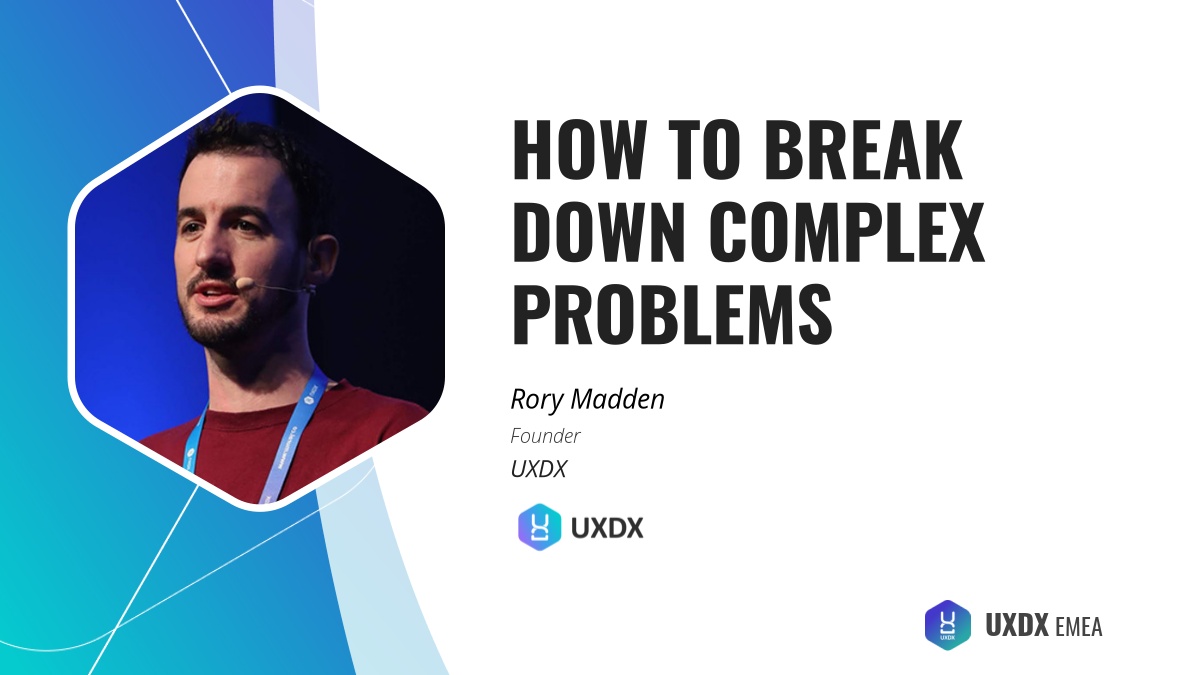 How To Break Down Complex Problems by Rory Madden, Founder, UXDX ...