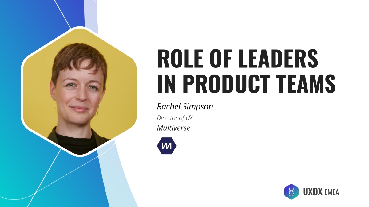 Role of Leaders in Product Teams by Rachel Simpson, Director of UX ...