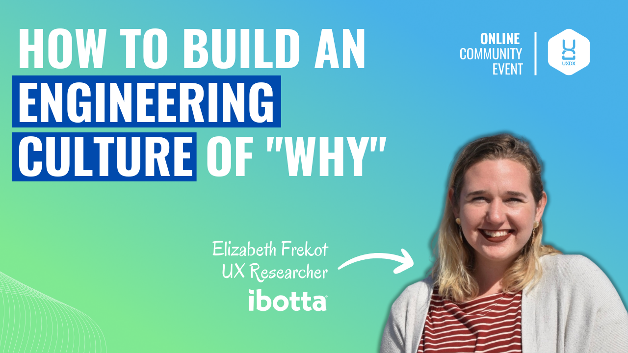 How to Build an Engineering Culture of "Why" by Elizabeth Frekot, UX Researcher, Ibotta | UXDX ...