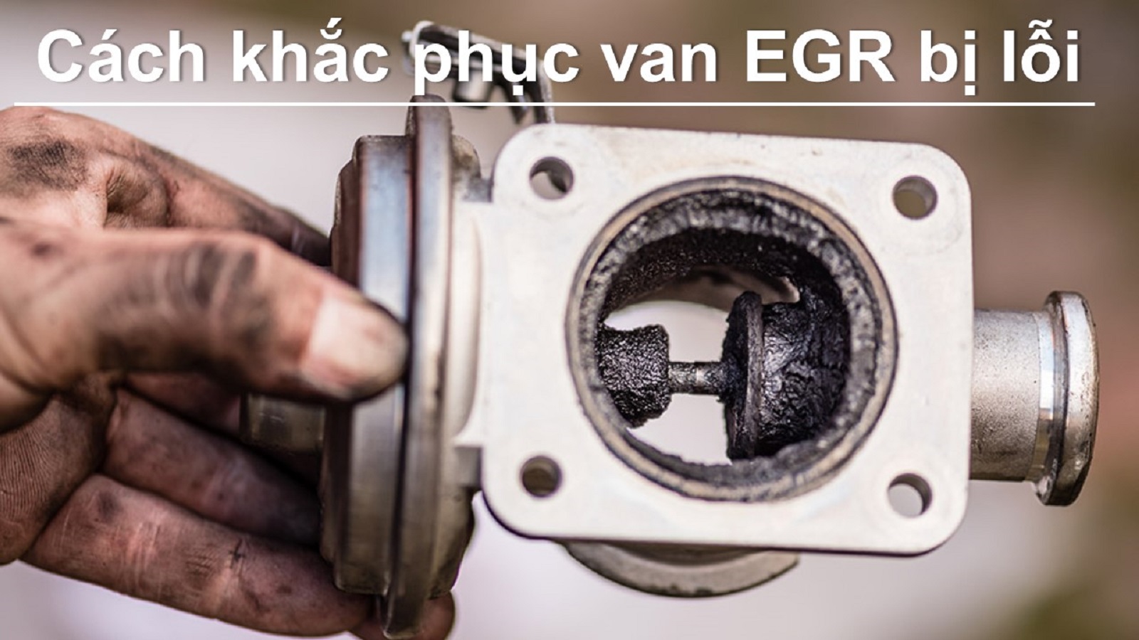 Van EGR bị lỗi: Dấu hiệu nhận biết và cách khắc phục