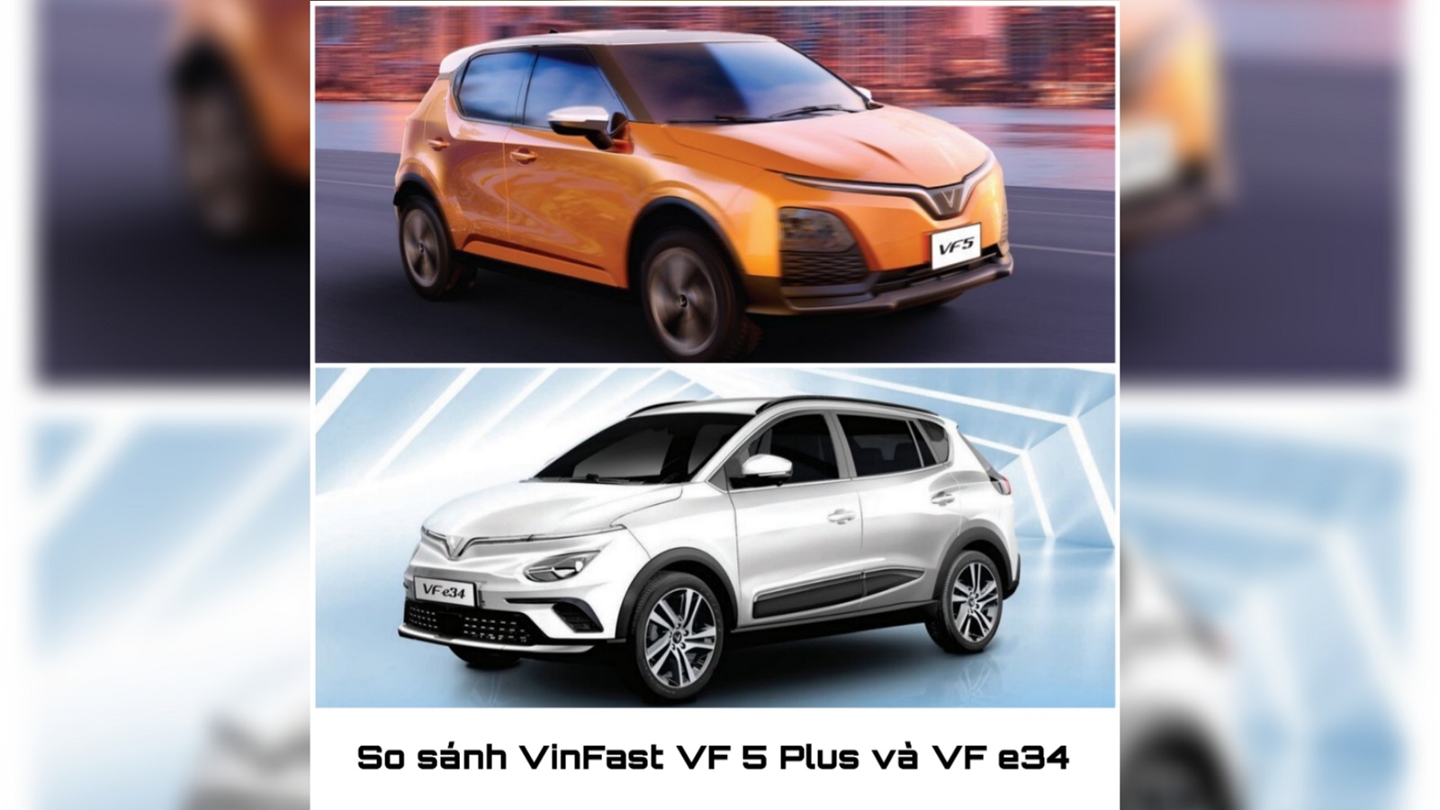 So sánh ô tô điện VinFast VF 5 Plus và VF e34 chi tiết nhất