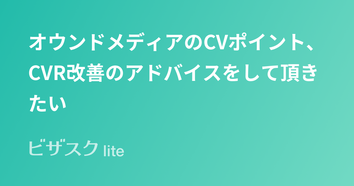 オウンドメディアのCVポイント、CVR改善のアドバイスをして頂きたい | ビザスクexpert