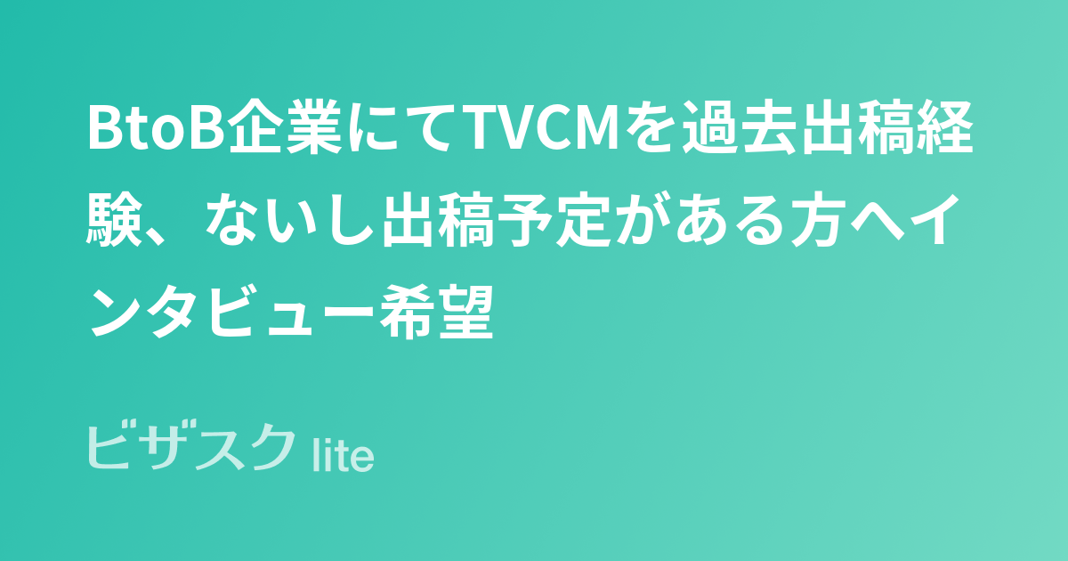 BtoB企業にてTVCMを過去出稿経験、ないし出稿予定がある方へインタビュー希望 | スポットコンサル[ビザスク]