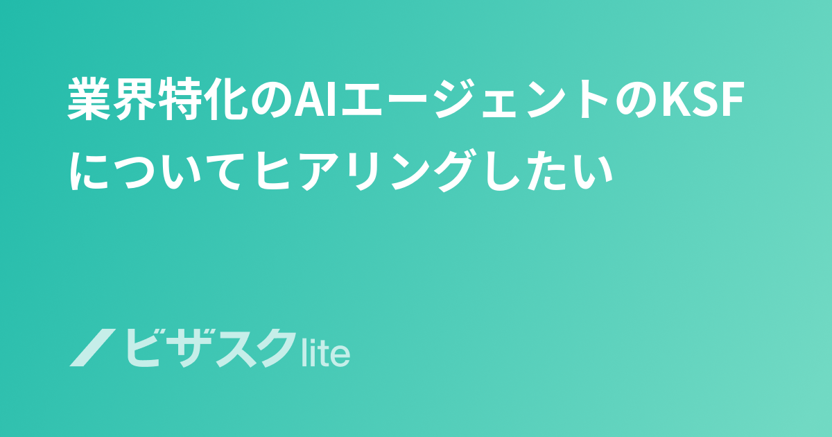 業界特化のAIエージェントのKSFについてヒアリングしたい | ビザスクexpert