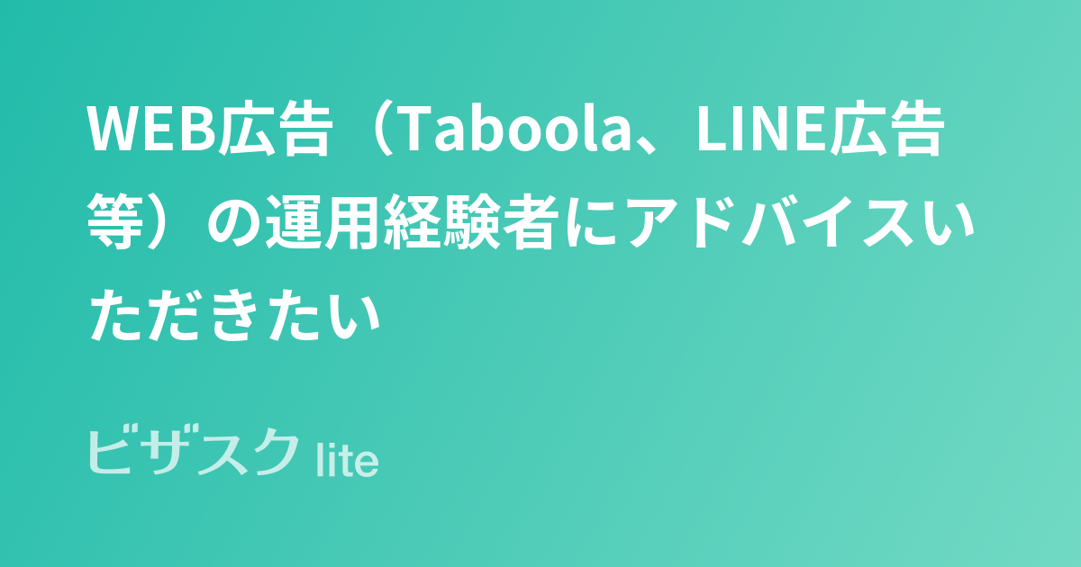 WEB広告（Taboola、LINE広告等）の運用経験者にアドバイスいただきたい | スポットコンサル[ビザスク]