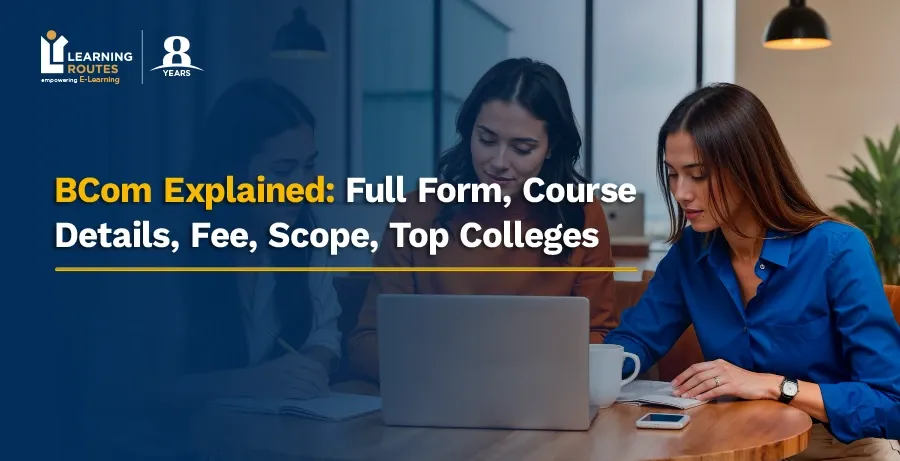 BCom Explained: Full Form, Course, Fee, Scope