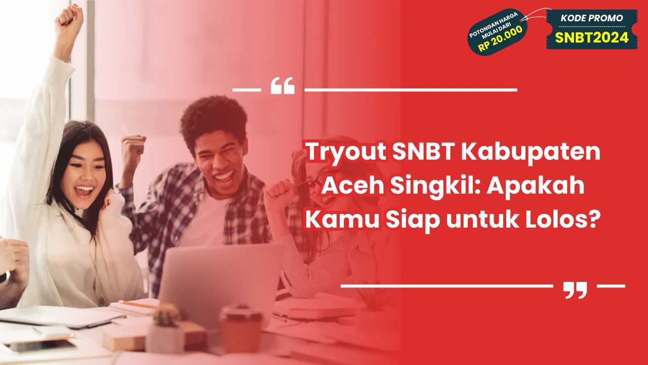 Tryout SNBT Kabupaten Aceh Singkil: Apakah Kamu Siap untuk Lolos? - Bimbel TKA dan Bimbel SNBT ...