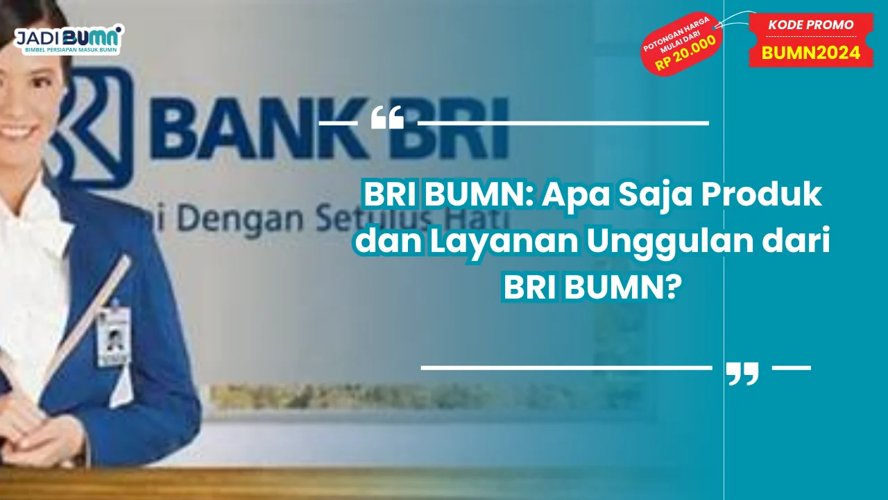 BRI BUMN: Apa Saja Produk dan Layanan Unggulan dari BRI
