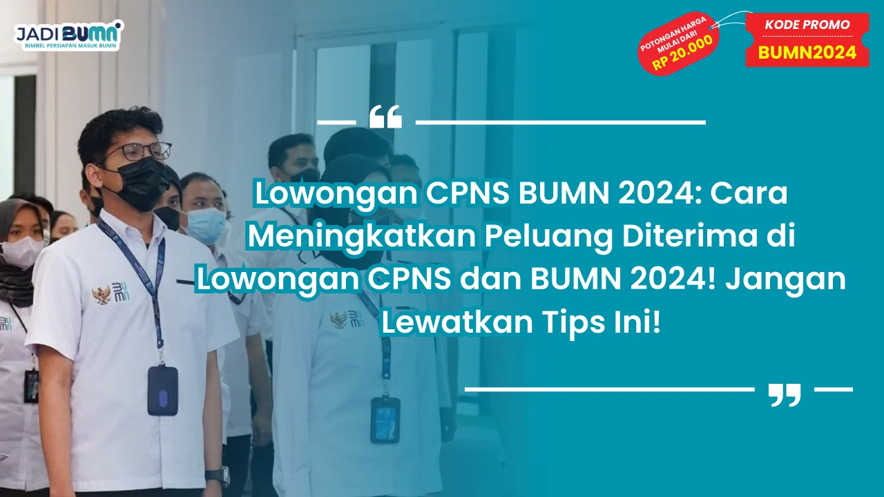 Lowongan CPNS BUMN 2024 - Cara Meningkatkan Peluang Dite...