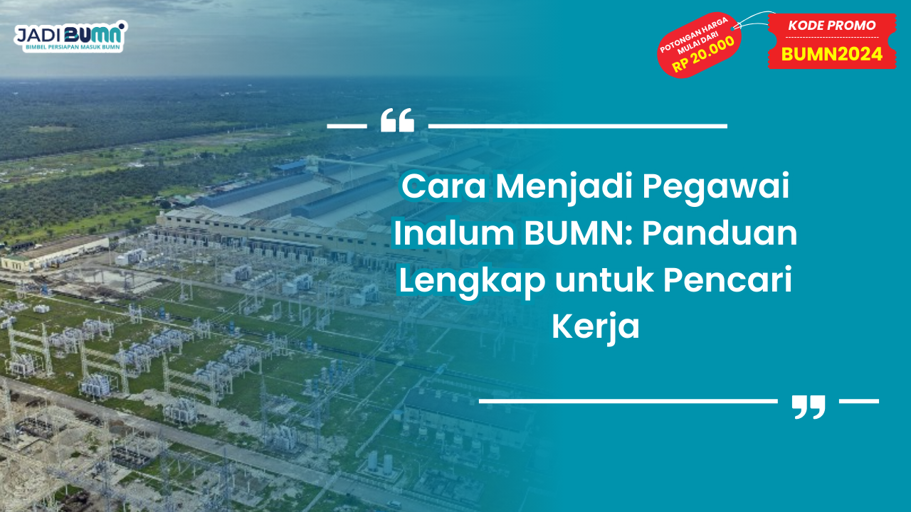 Cara Menjadi Pegawai Inalum BUMN: Panduan Lengkap untuk Pencari Kerja ...