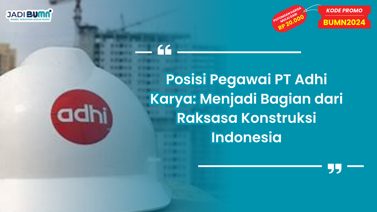 Posisi Pegawai PT Adhi Karya: Menjadi Bagian dari Raksasa Konstruksi ...