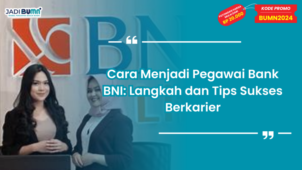 Cara Menjadi Pegawai Bank BNI: Langkah dan Persyaratannya | Jadi BUMN