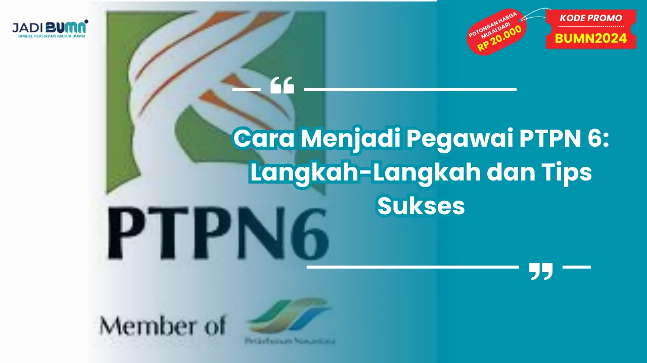 Cara Menjadi Pegawai PTPN 6: Langkah-Langkah dan Tips Sukses | Jadi BUMN