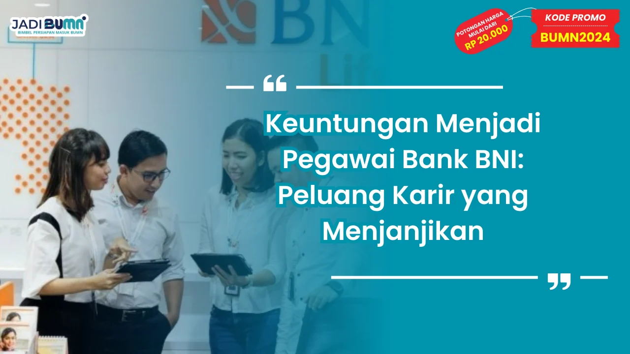 Keuntungan Menjadi Pegawai Bank BNI: Peluang Karir yang Menjanjikan | Jadi BUMN
