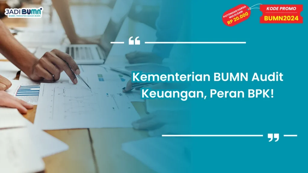 Kementerian BUMN Audit Keuangan, Peran BPK! | Jadi BUMN