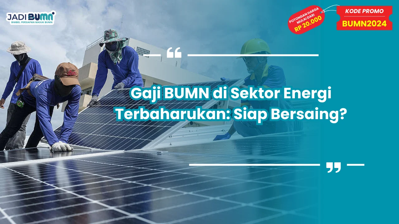 Gaji BUMN di Sektor Energi Terbaharukan: Siap Bersaing? | Jadi BUMN
