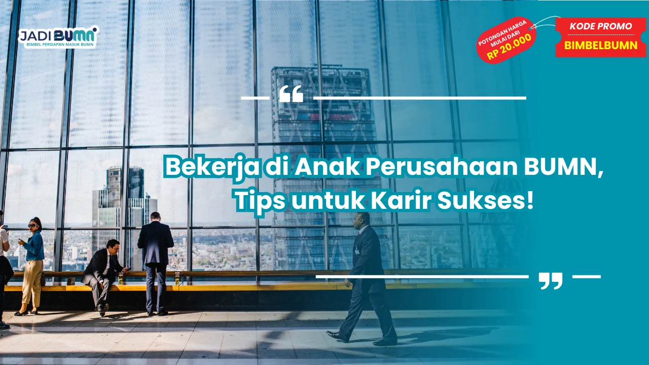 Bekerja di Anak Perusahaan BUMN, Tips untuk Karir Sukses! | Jadi BUMN