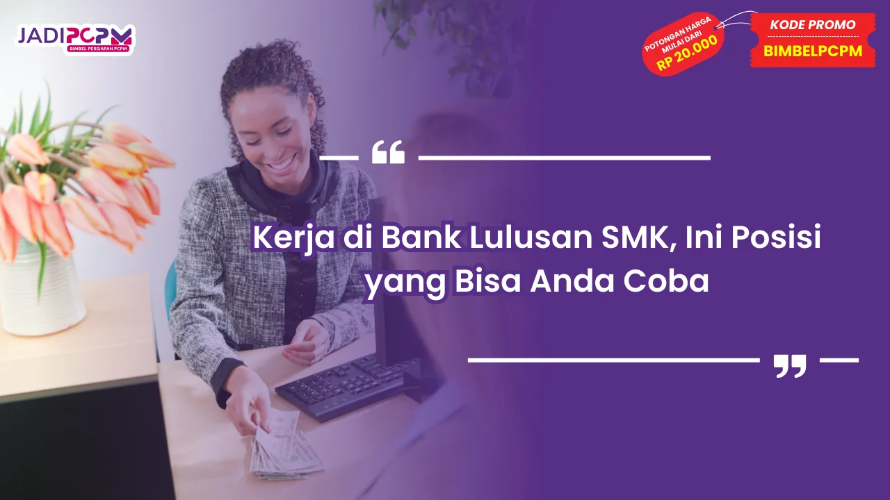 Kerja di Bank Lulusan SMK Jadi Apa? Ini Posisi yang Tersedia - Bimbel PCPM BI 40 - JadiPCPM