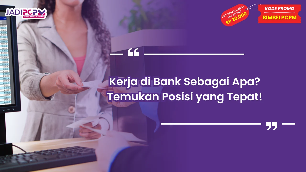Kerja di Bank Sebagai Apa? Temukan Posisi yang Tepat! - Bimbel PCPM BI 40 - JadiPCPM